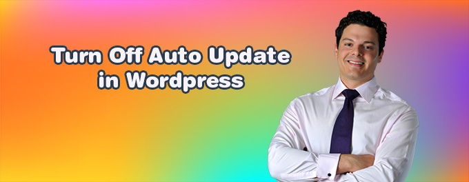 Turn Off Wordpress Auto Update 4 Different Methods [04 2025]